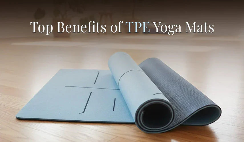 Top 5 Benefits of TPE Yoga Mats Every Yogi Should Know